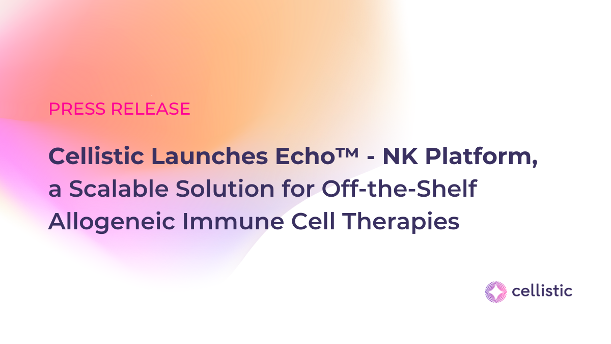 Cellistic Launches Echo™ – NK Platform, a Scalable Solution for Off-the-Shelf Allogeneic Immune ...